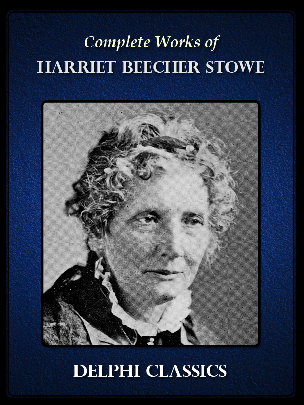 Harriet Beecher Stowe | Delphi Classics