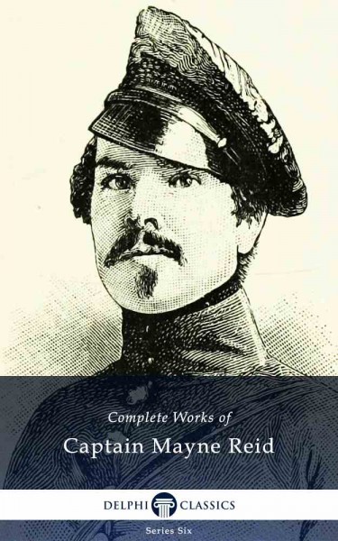 Captain Mayne Reid – Delphi Classics